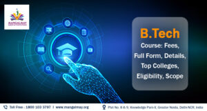 B.Tech Course: Fees, Full Form, Details, Top Colleges, Eligibility, Scope